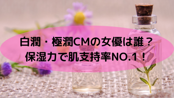 白潤肌ラボcmの女優は誰？こだわりの保湿力で肌支持率no1！｜あんころ情報局